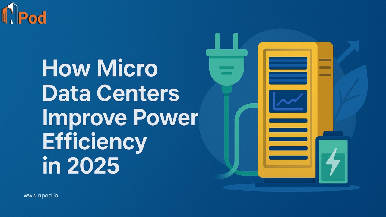 NPod | Blog How Micro Data Centers Boost Power Efficiency in 2025